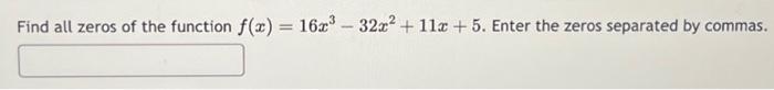 Solved Find all zeros of the function f(x)=16x3−32x2+11x+5. | Chegg.com