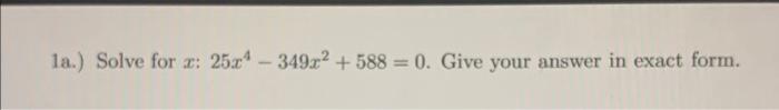 Solved 1a.) Solve for x : 25x4−349x2+588=0. Give your answer | Chegg.com