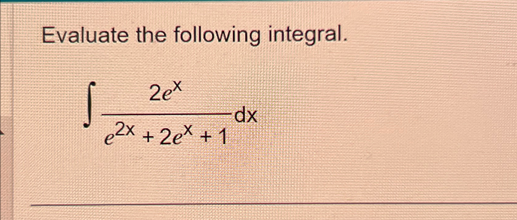 Solved Evaluate the following integral.∫﻿﻿2exe2x+2ex+1dx | Chegg.com