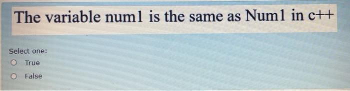 Solved The variable num1 is the same as Num1 in c++ Select | Chegg.com