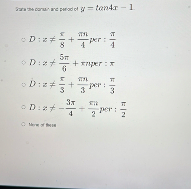 Solved State the domain and period of y=tan4x-1.D:x≠π8 πn4 | Chegg.com