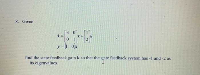 Solved 8. Given y = [10] find the state feedback gain k so | Chegg.com