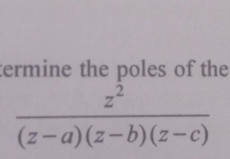 Solved ermine the poles of the (z−a)(z−b)(z−c)z2 | Chegg.com