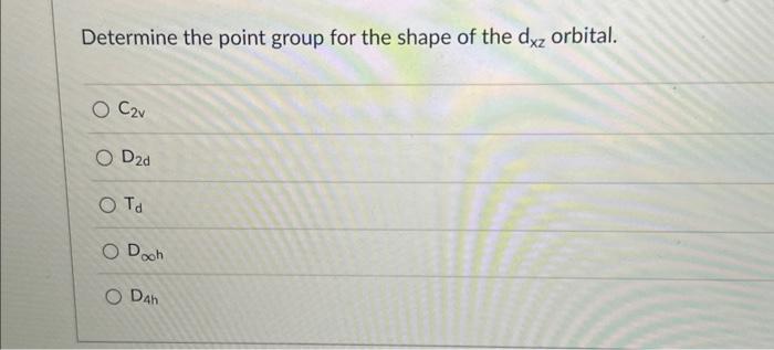 Solved Determine the point group for the shape of the dxz | Chegg.com