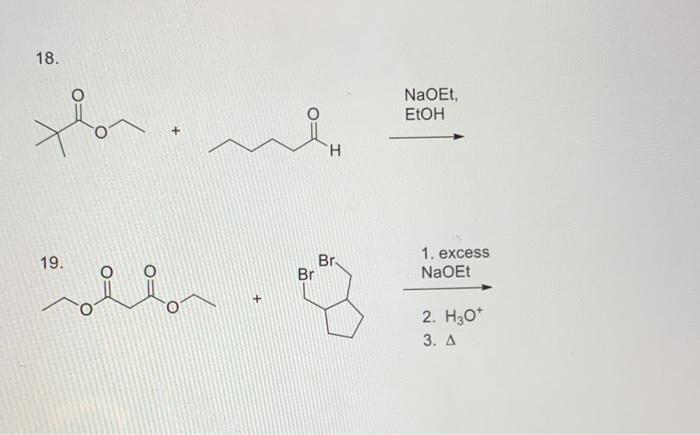 Solved 18. NaOEt, EtOH H 19. Br Br 1. excess NaOEt 2, H30 3. | Chegg.com