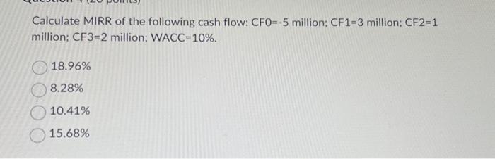 Solved Calculate MIRR of the following cash flow: CF0=−5 | Chegg.com