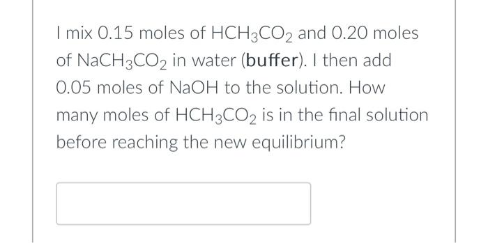 I mix 0.15 moles of HCH3CO2 and 0.20 moles of | Chegg.com