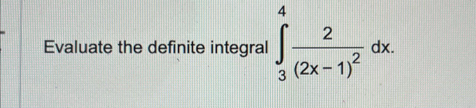 Solved Evaluate the definite integral ∫342(2x-1)2dx | Chegg.com