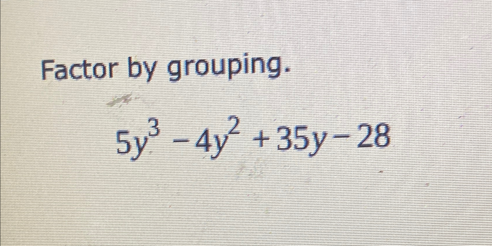 Solved Factor by grouping.5y3-4y2+35y-28 | Chegg.com