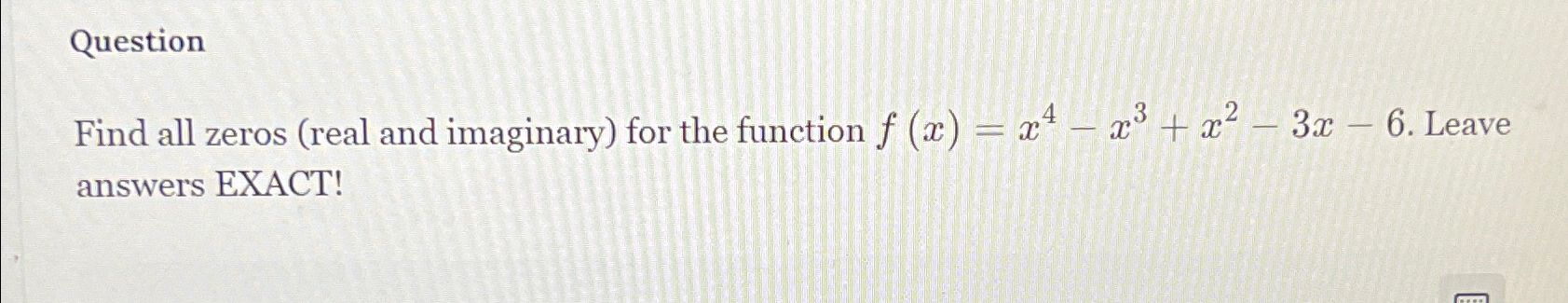 Solved QuestionFind all zeros (real and imaginary) ﻿for the | Chegg.com