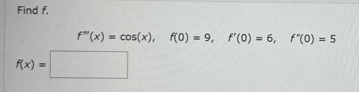 Solved Find f. f''(x) = cos(x), f(0) = 9, f(0) = 6, f"(0) = | Chegg.com