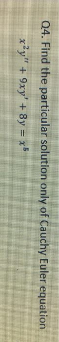 Solved Q4. Find the particular solution only of Cauchy Euler | Chegg.com
