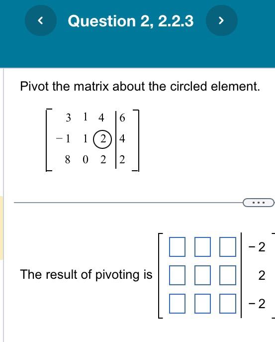 Solved Pivot the matrix about the circled element. [23−6465] | Chegg.com