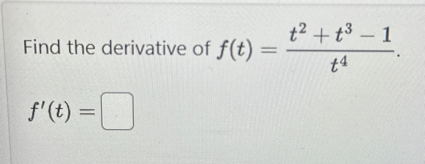 Solved Find the derivative of f(t)=t2+t3-1t4f'(t)= | Chegg.com