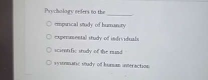 Solved Psychology refers to theempirical study of | Chegg.com