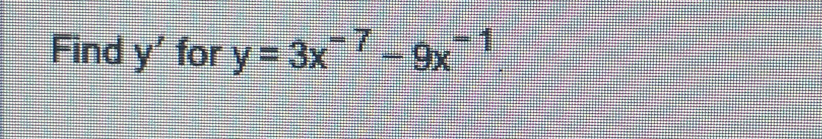 Solved Find y' ﻿for y=3x-7-9x-1 | Chegg.com