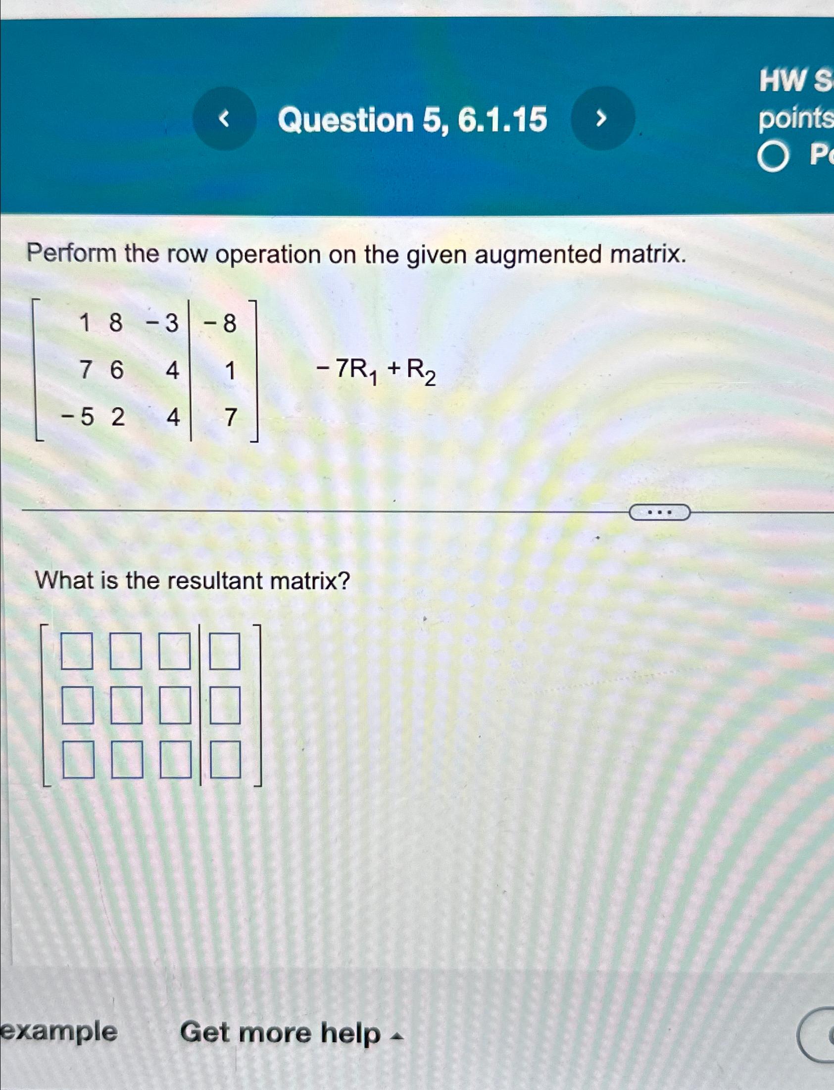 Solved Question 5, 6.1.15Perform the row operation on the | Chegg.com