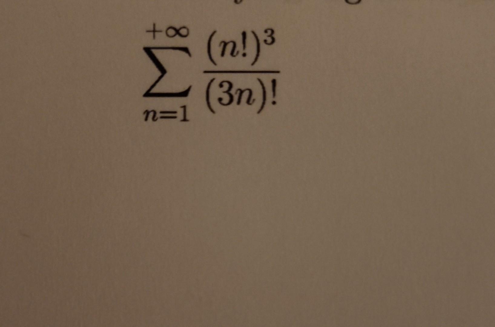 Solved \\( \\sum_{n=1}^{+\\infty} \\frac{(n !)^{3}}{(3 n) !} | Chegg.com