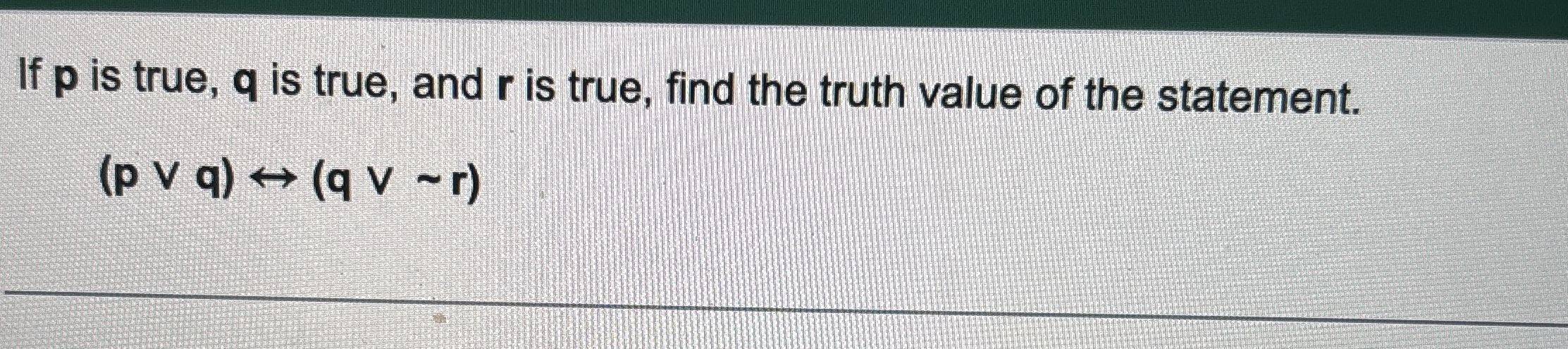 Solved If p ﻿is true, q ﻿is true, and r ﻿is true, find the | Chegg.com