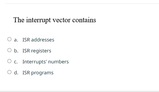 Solved The interrupt vector containsa. ISR addressesb. ISR | Chegg.com Solved The interrupt vector containsa. ISR addressesb. ISR | Chegg.com