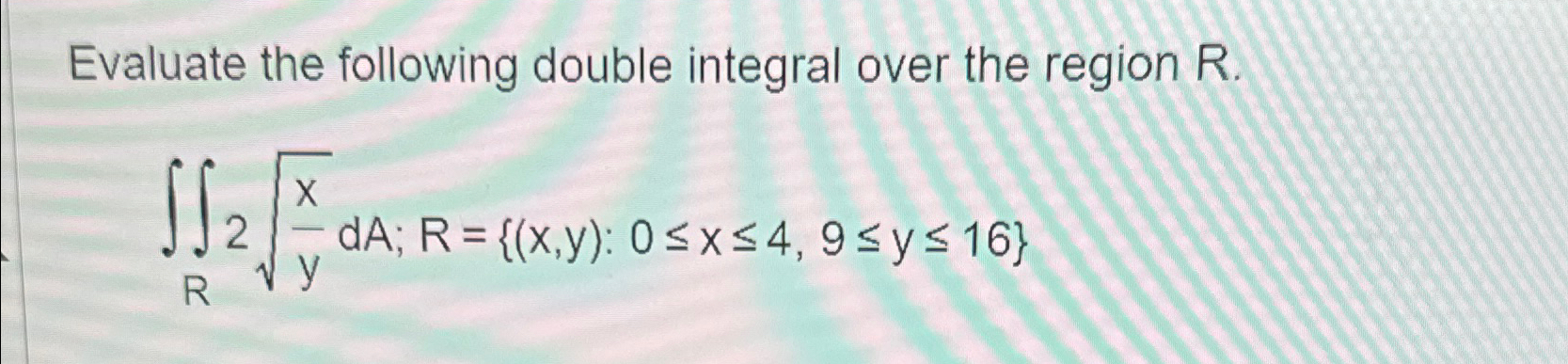 Solved Evaluate the following double integral over the | Chegg.com