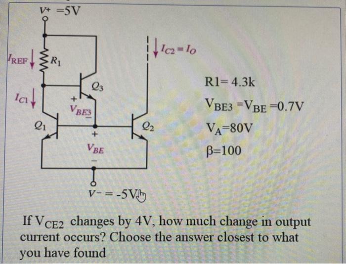 Solved R1=4.3kVBE3=VBE=0.7 V VA=80 Vβ=100 If VCE2 changes by | Chegg.com