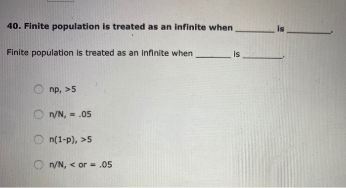 Solved 40. Finite population is treated as an infinite when | Chegg.com