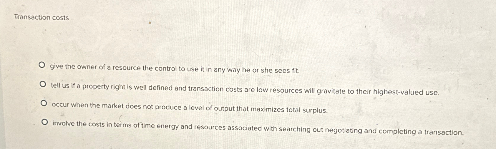 Solved Transaction costsgive the owner of a resource the | Chegg.com