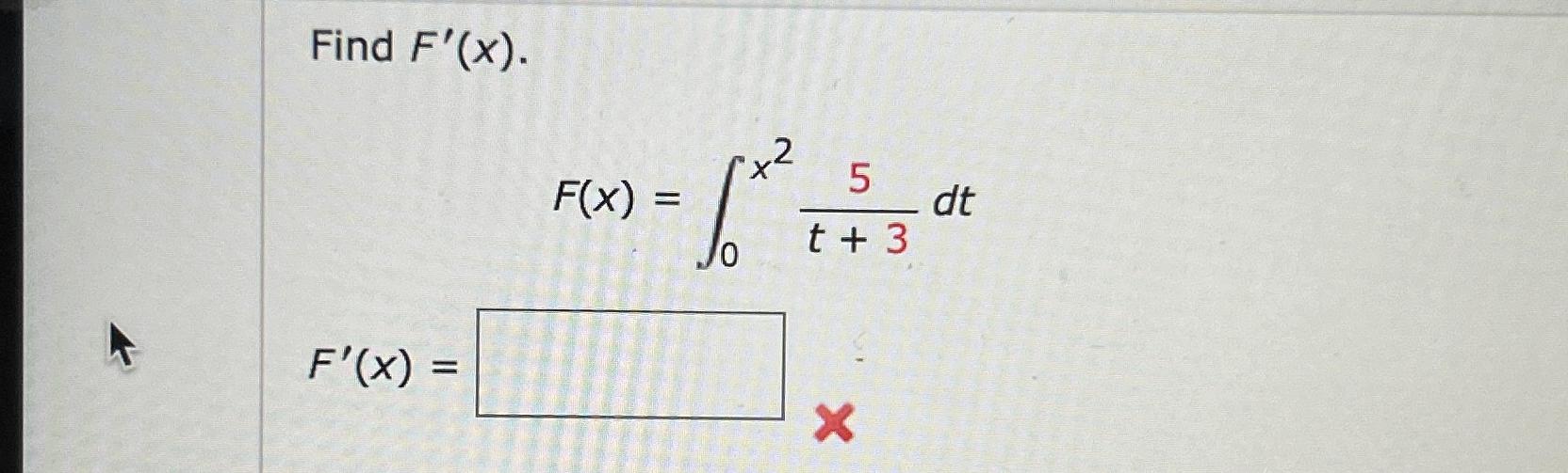 Solved Find F'(x)F(x)=∫0x25t+3dtF'(x)= | Chegg.com