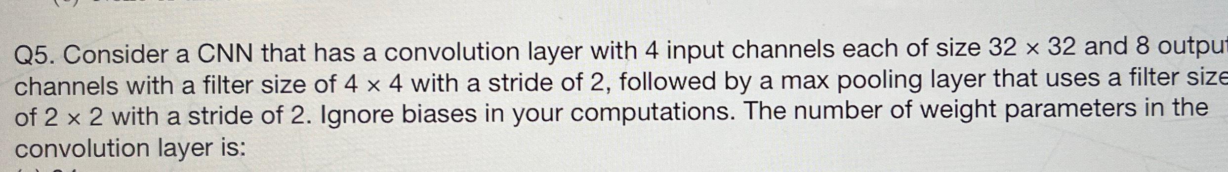 Solved Q5. ﻿Consider a CNN that has a convolution layer with | Chegg.com