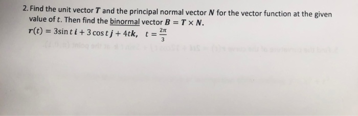 Solved 2. Find the unit vector T and the principal normal | Chegg.com