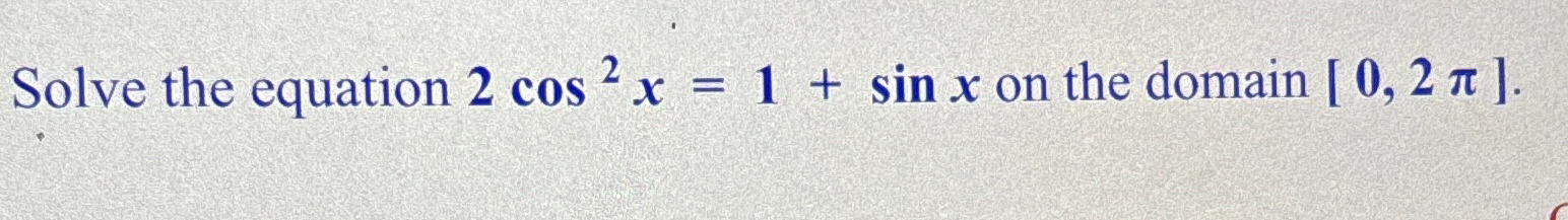 Solved Solve the equation 2cos2x=1+sinx ﻿on the domain 0,2π | Chegg.com