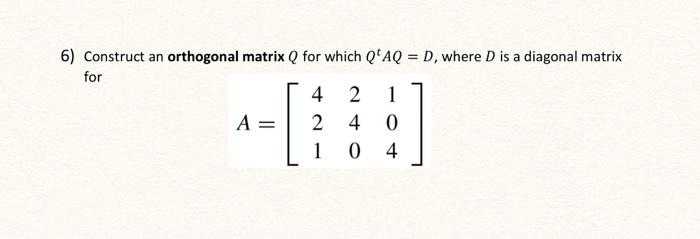 Solved 6) Construct an orthogonal matrix Q for which QtAQ=D, | Chegg.com