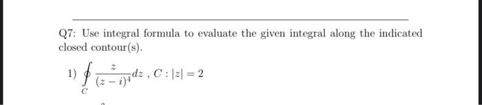 Solved Q7: Use integral formula to evaluate the given | Chegg.com