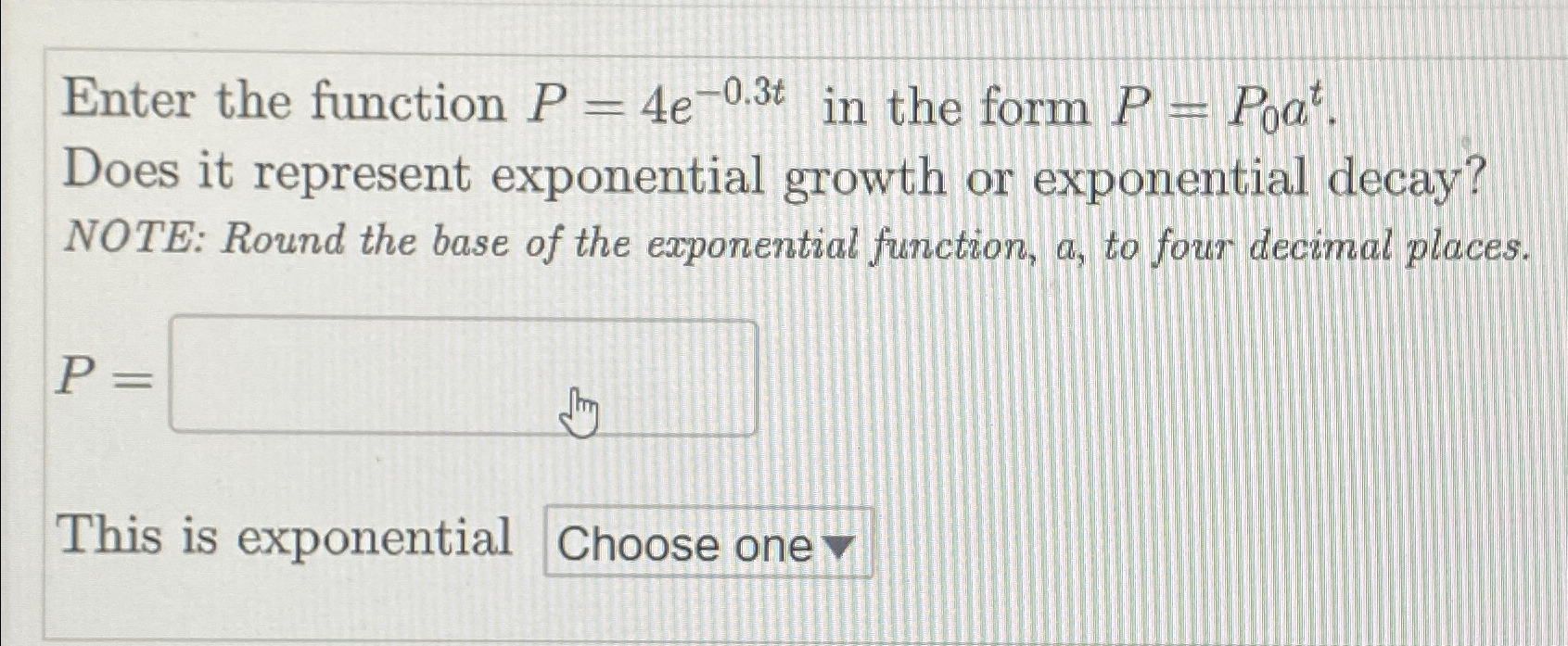 Solved Enter the function P=4e-0.3t ﻿in the form P=P0at. | Chegg.com
