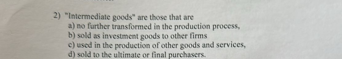 Solved "Intermediate goods" are those that area) ﻿no further | Chegg.com