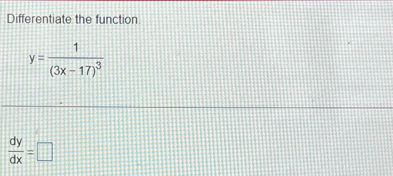 Solved Differentiate the functiony=1(3x-17)3dydx= | Chegg.com