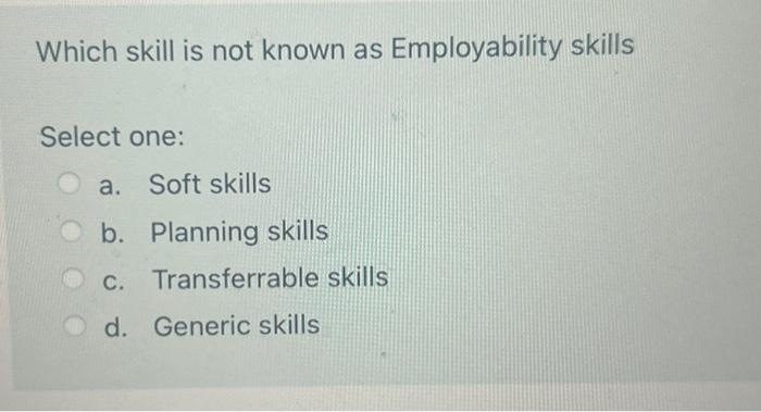 Solved Which skill is not known as Employability skills | Chegg.com