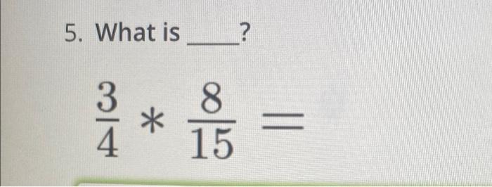 Solved 5. What is ? 3 * 4 8 15 음 = | Chegg.com