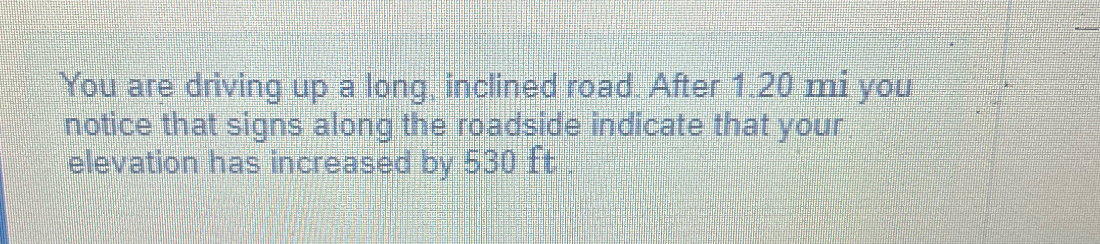 Solved You are driving up a long, inclined road. After 1.20 | Chegg.com