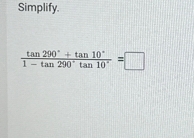 Solved Simplify.tan290°+tan10°1-tan290°tan10°= | Chegg.com