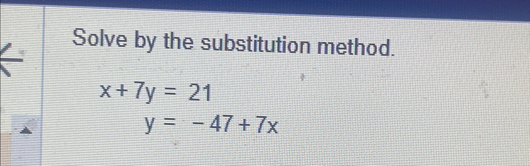 Solved Solve by the substitution method.x+7y=21y=-47+7x | Chegg.com