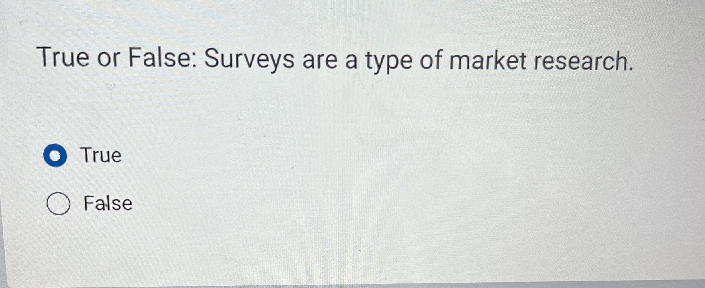 Solved True or False: Surveys are a type of market research. | Chegg.com
