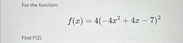 Solved For the function: f(x)=4(−4x2+4x−7)2 Find f′(2). | Chegg.com