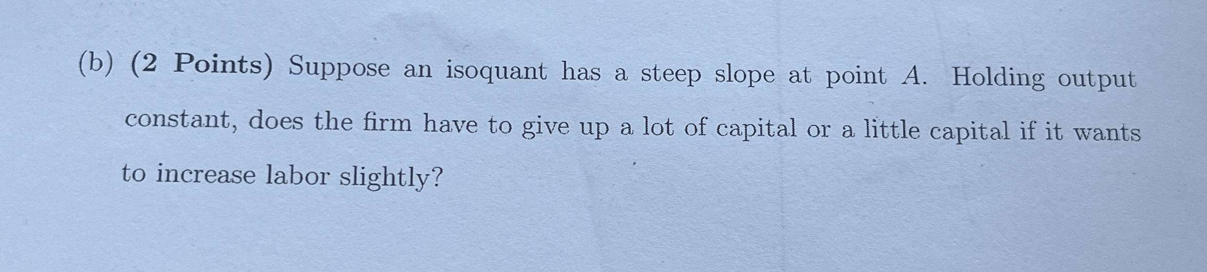 Solved (b) (2 ﻿Points) ﻿Suppose an isoquant has a steep | Chegg.com