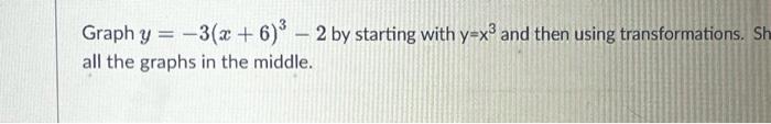 Solved Graph y = -3(x + 6)³ - 2 by starting with y=x³ and | Chegg.com