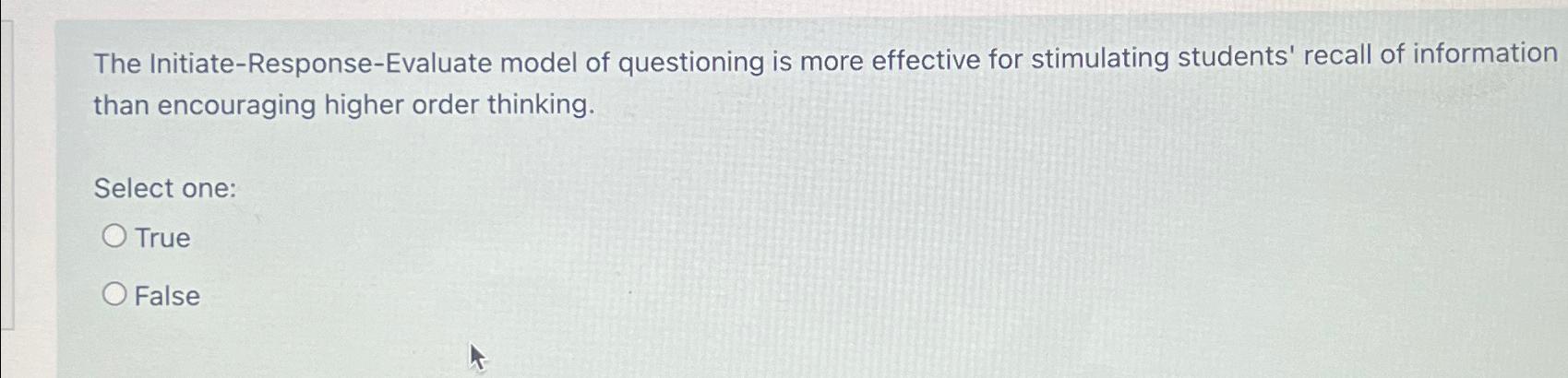 Solved The Initiate-Response-Evaluate model of questioning | Chegg.com