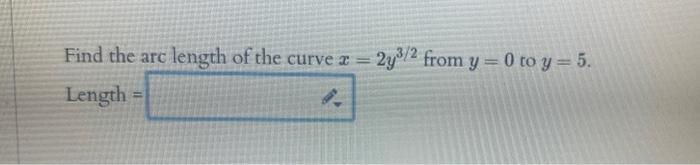 Solved Find the arc length of the curve x=2y3/2 from y=0 to | Chegg.com