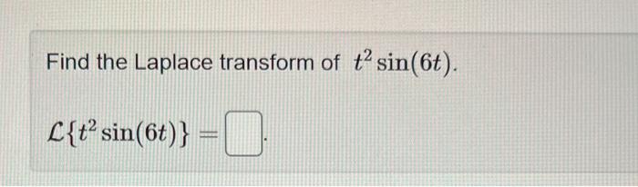 Solved Find the Laplace transform of t2sin(6t) L{t2sin(6t)}= | Chegg.com