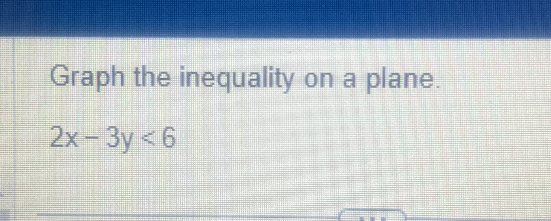 Solved How to solve Graph the inequality on a plane.2x-3y